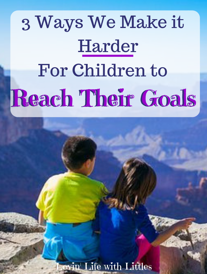 3 Ways We Make it Harder for Children to Reach their Goals • Peaceful Home